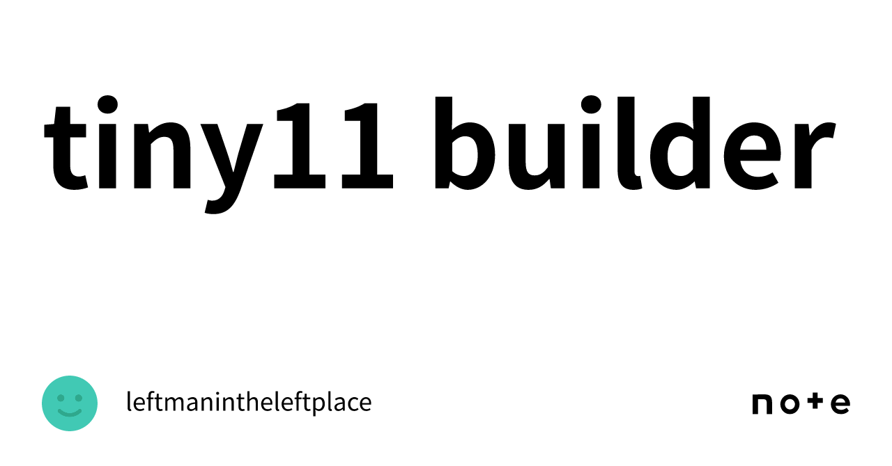 tiny11 builder｜leftmanintheleftplace