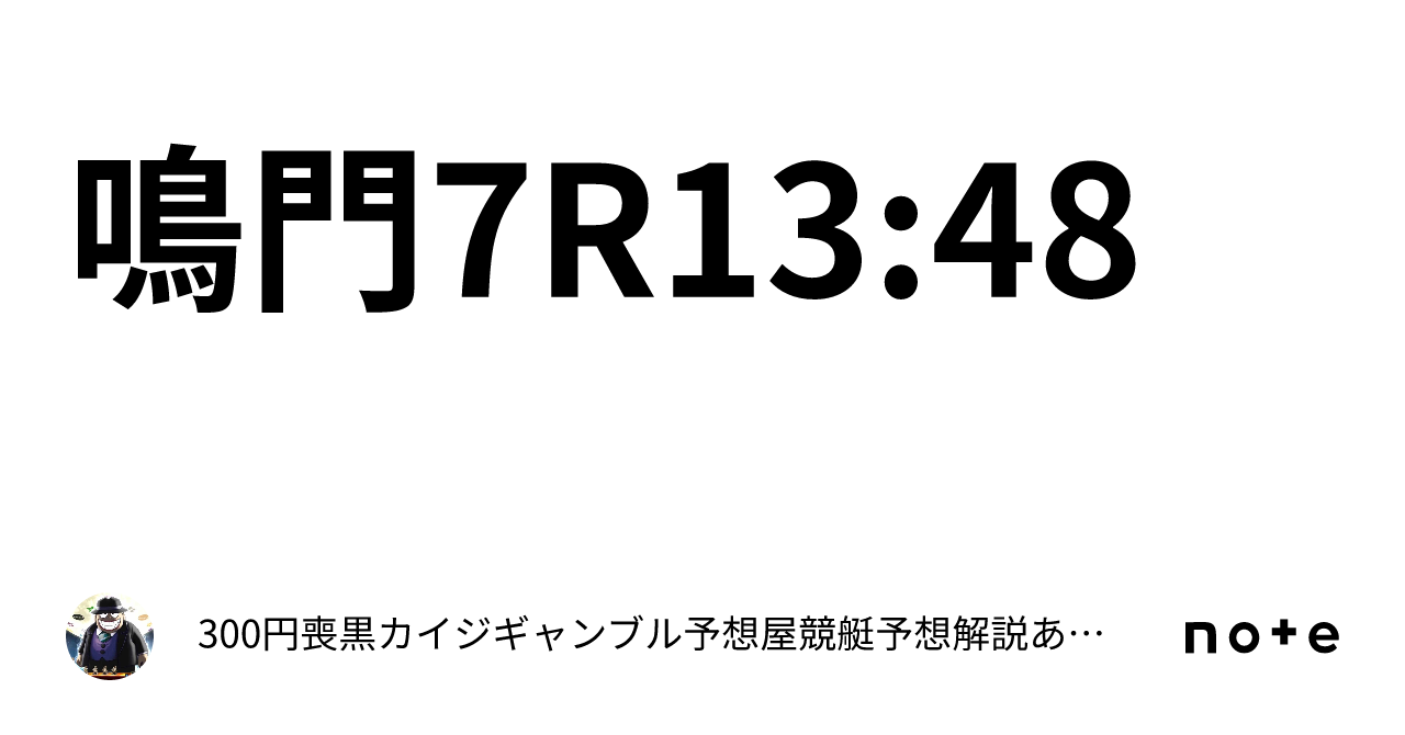 鳴門7R13:48｜⭐︎300円喪黒カイジギャンブル予想屋競艇予想⭐︎解説ありは500円