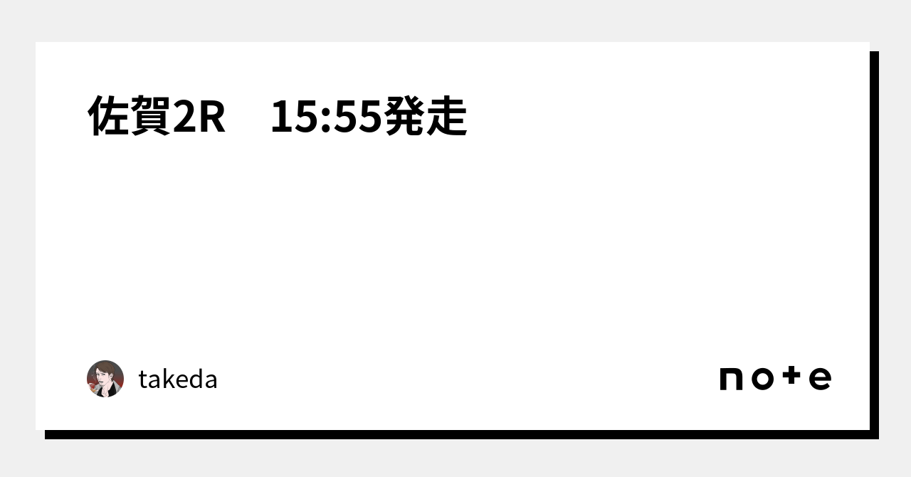 佐賀2R 15:55発走｜takeda｜note