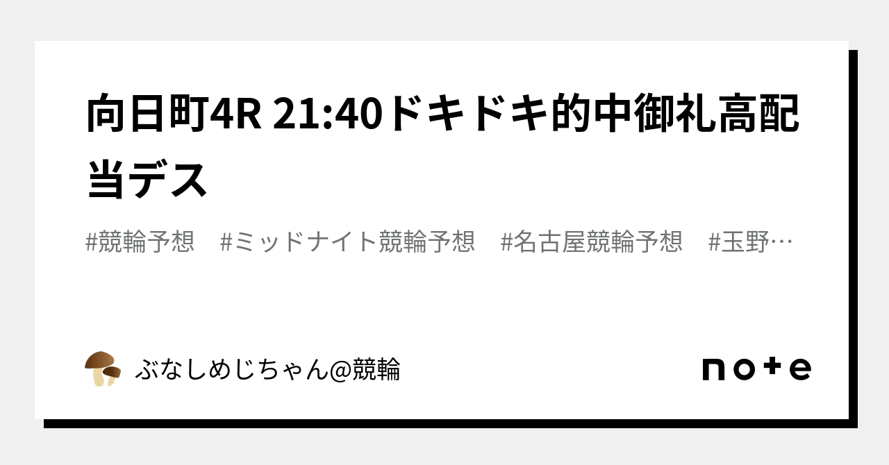 向日町4R 21:40⁉️🎯ドキドキ的中御礼高配当デス🎯⁉️｜ぶなしめじちゃん@競輪｜note