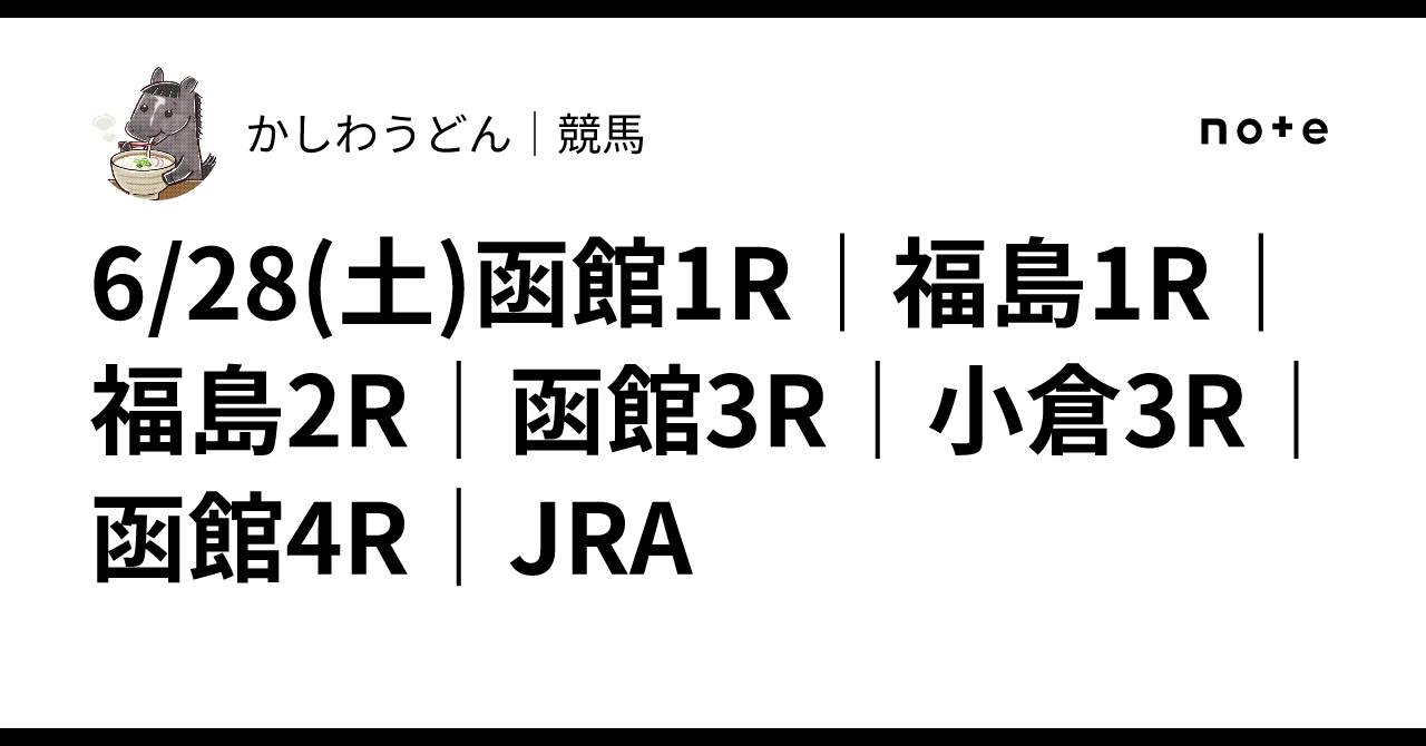 6/28(土)函館1R｜福島1R｜福島2R｜函館3R｜小倉3R｜函館4R｜JRA｜かしわうどん｜競馬