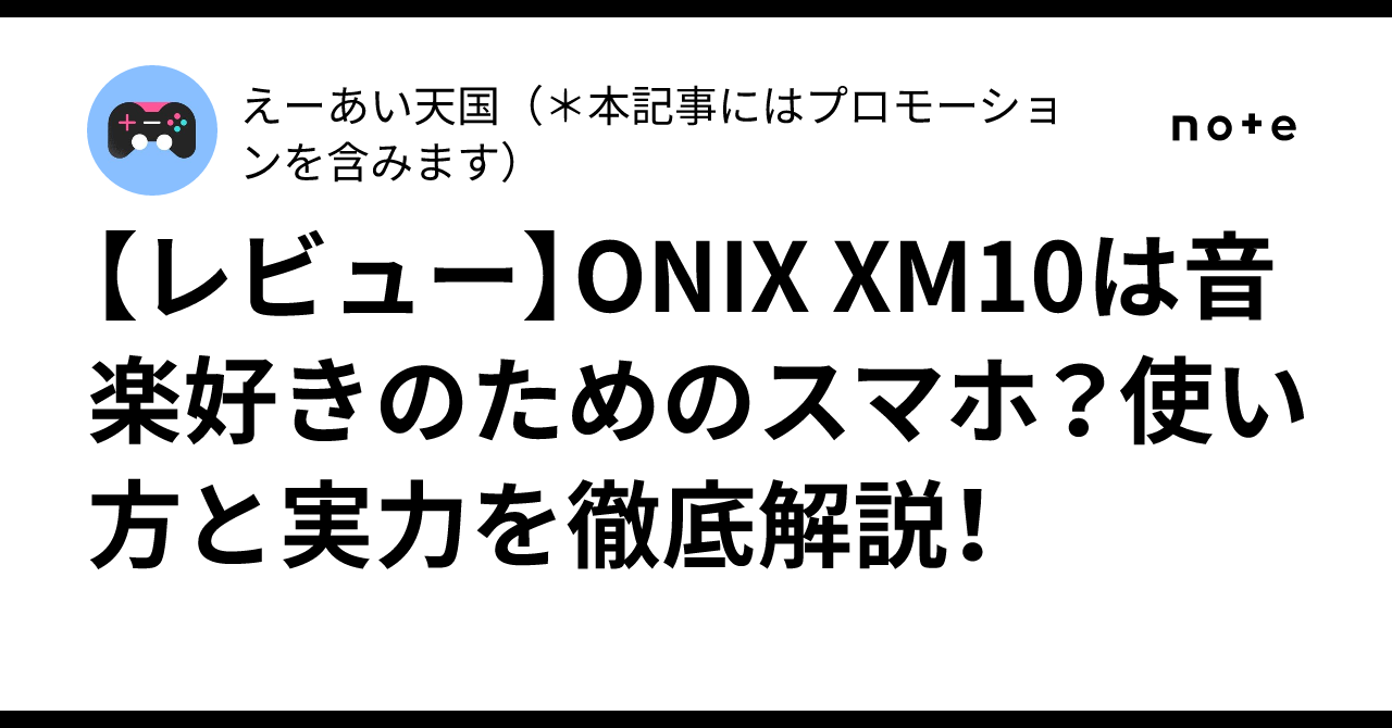 【レビュー】ONIX XM10は音楽好きのためのスマホ？使い方と実力を徹底解説！｜えーあい天国（＊本記事にはプロモーションを含みます）