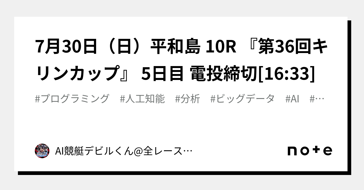 7月30日（日）平和島 10R 『第36回キリンカップ』 5日目 電投締切[16:33]｜AI競艇デビルくん@全レース3連単380円予想 AIの機械学習で驚異の的中率＆回収率 フォロバ100