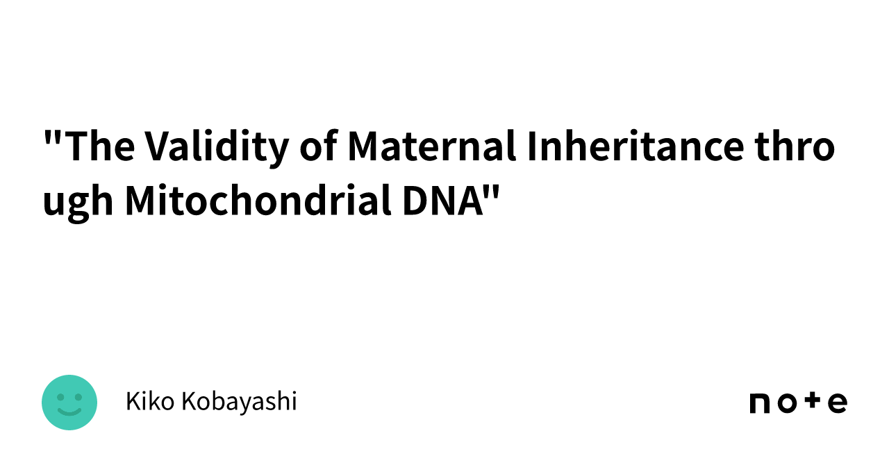 "The Validity of Maternal Inheritance through Mitochondrial DNA"｜Kiko ...