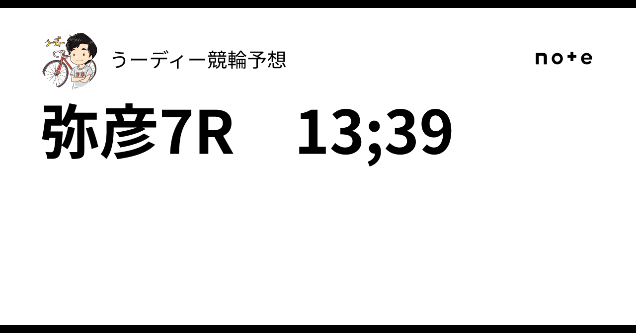 弥彦7R 13;39｜うーディー🎯競輪予想
