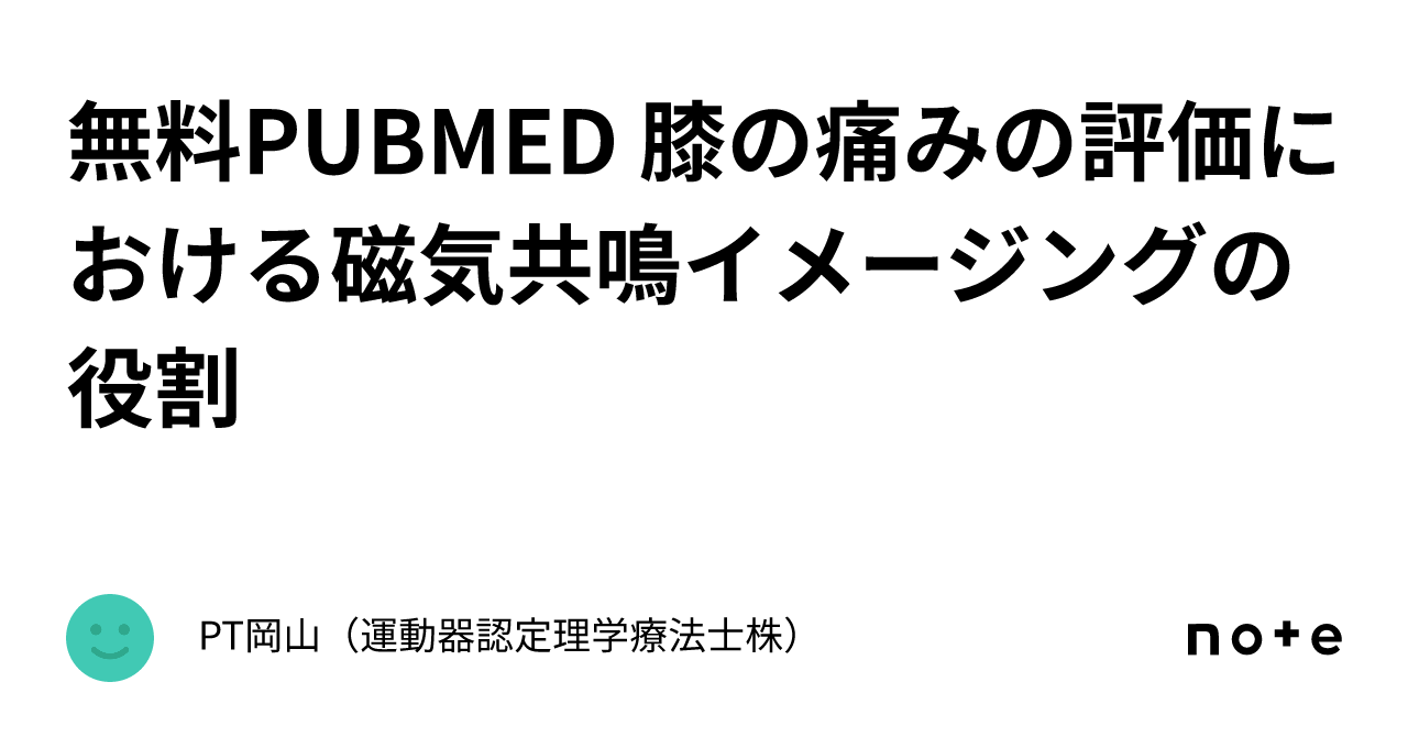 無料PUBMED 膝の痛みの評価における磁気共鳴イメージングの役割｜PT岡山（運動器認定理学療法士 ️株）