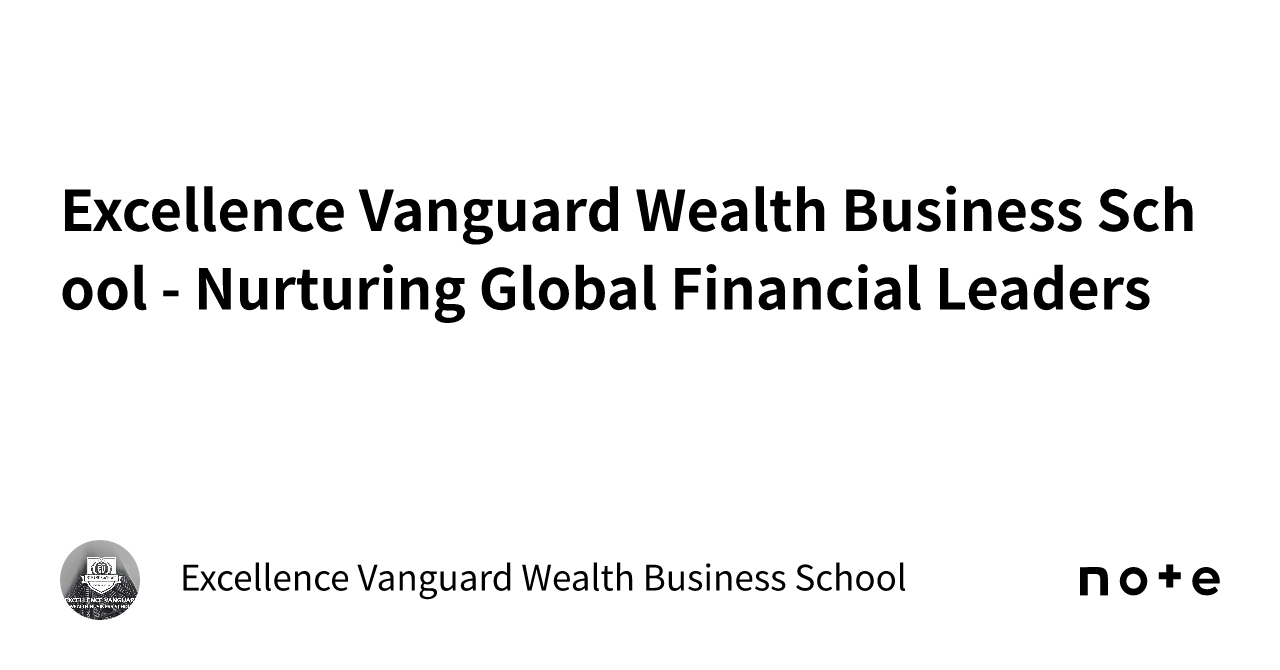 Excellence Vanguard Wealth Business School - Nurturing Global Financial Leaders｜Excellence ...