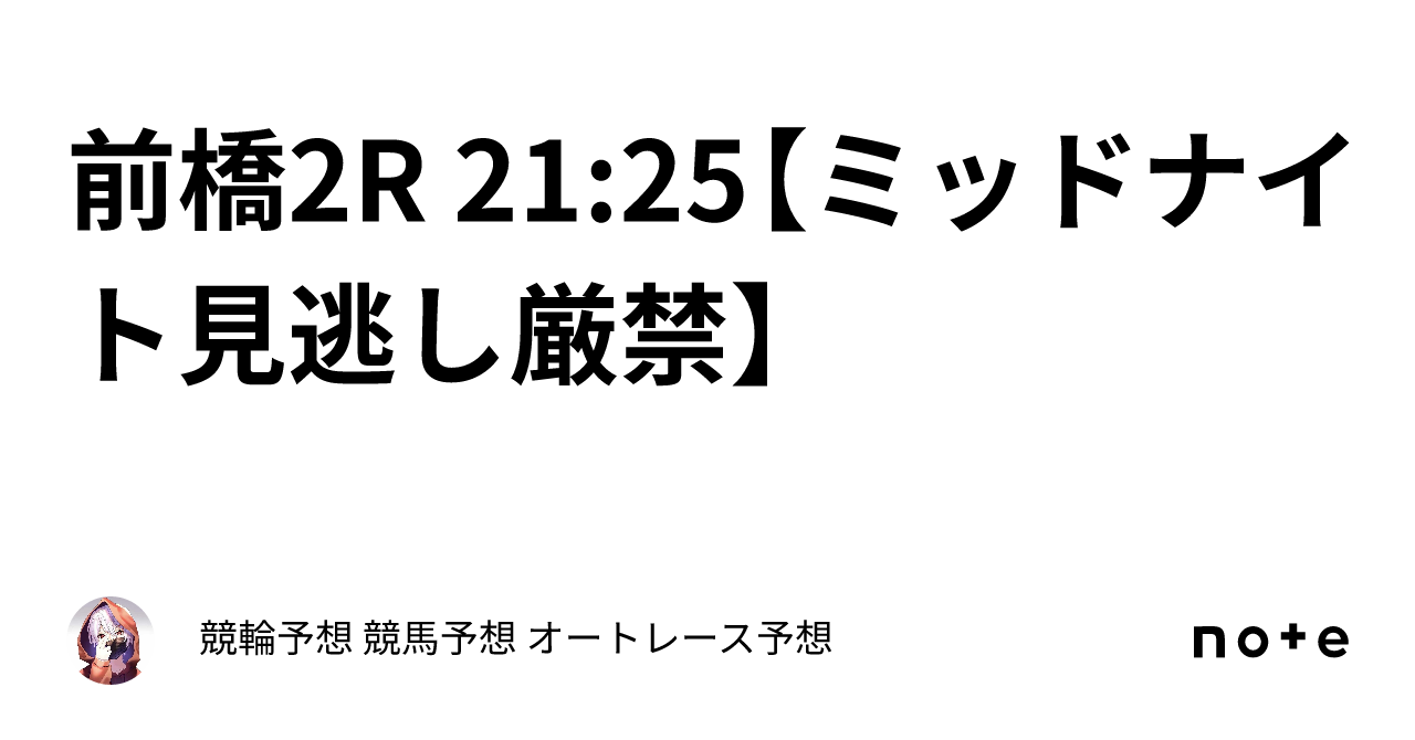 🚨🚨前橋2R 21:25【ミッドナイト見逃し厳禁】🚨🚨｜競輪予想 競馬予想 オートレース予想