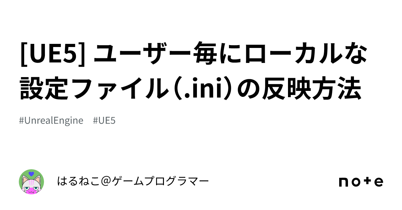 [UE5] ユーザー毎にローカルな設定ファイル（.ini）の反映方法｜はるねこ＠ゲームプログラマー