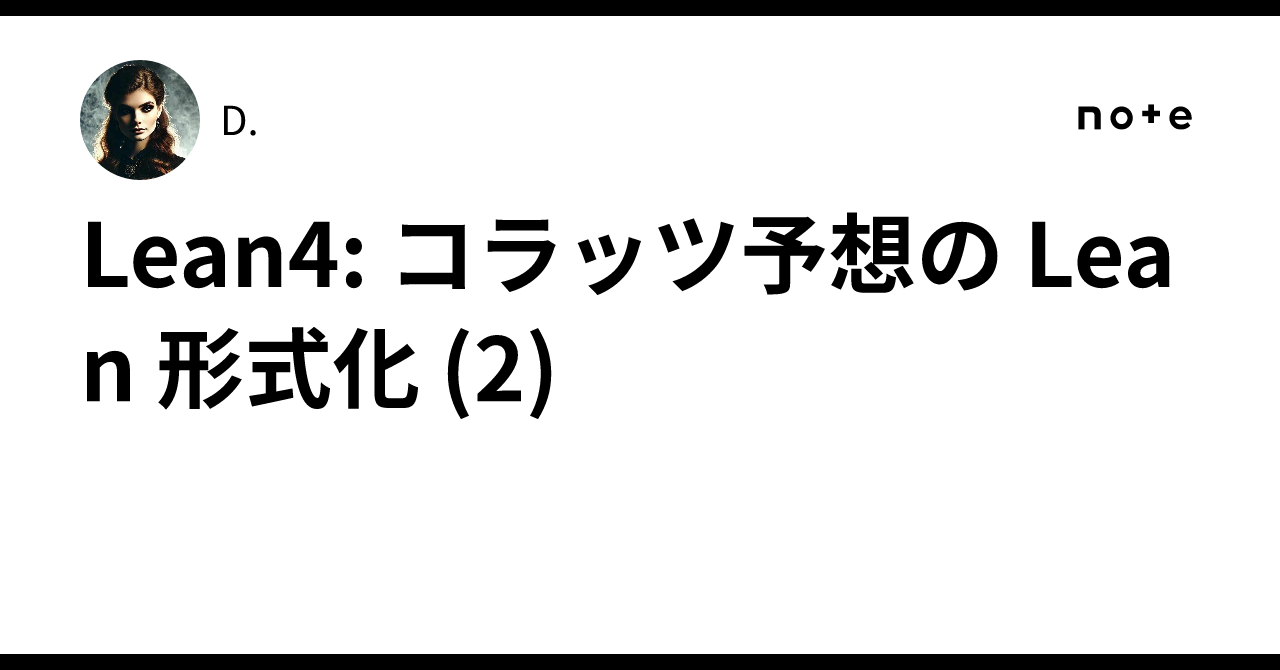Lean4: コラッツ予想の Lean 形式化 (2) ｜D.