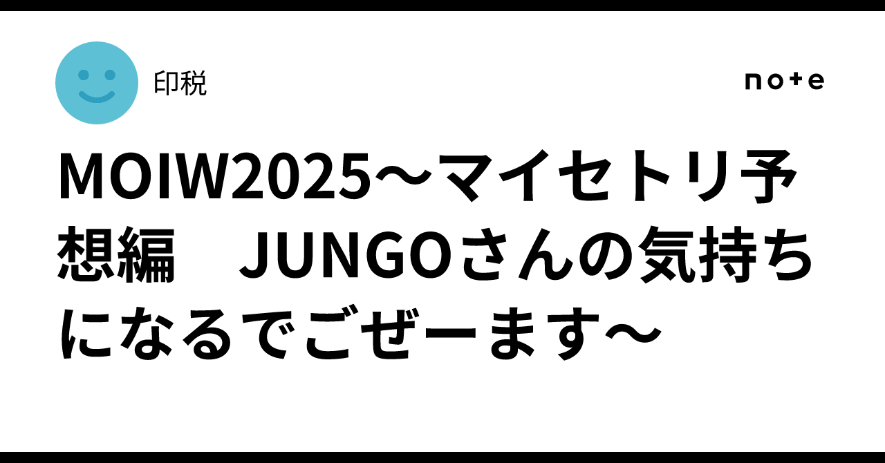 MOIW2025〜マイセトリ予想編 JUNGOさんの気持ちになるでごぜーます〜｜印税