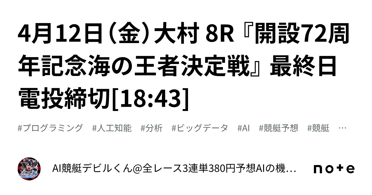 4月12日（金）大村 8R 『開設72周年記念海の王者決定戦』 最終日 電投締切[18:43]｜AI競艇デビルくん@全レース3連単380円予想 AIの機械学習で驚異の的中率＆回収率 フォロバ100