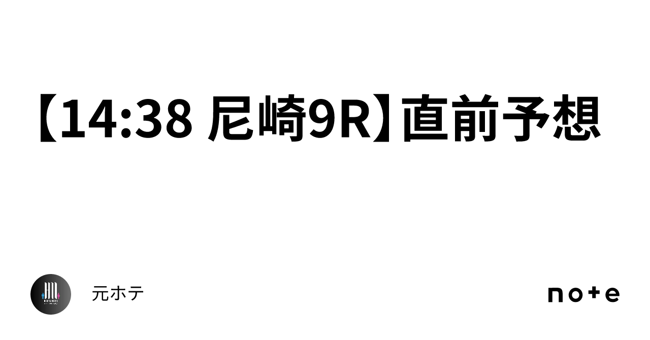 【14:38 尼崎9R】直前予想｜元ホテ