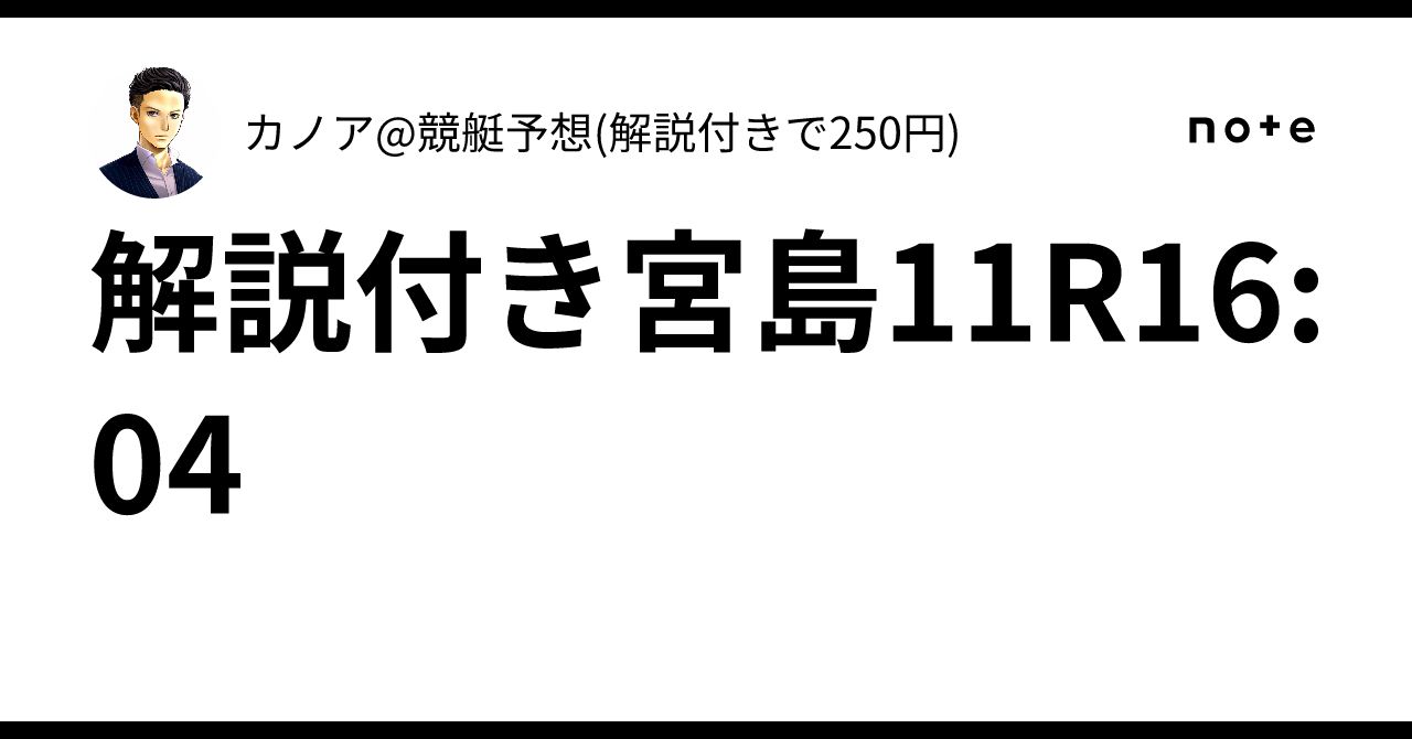 ️解説付き ️宮島11R16:04｜カノア@競艇予想(解説付きで250円)