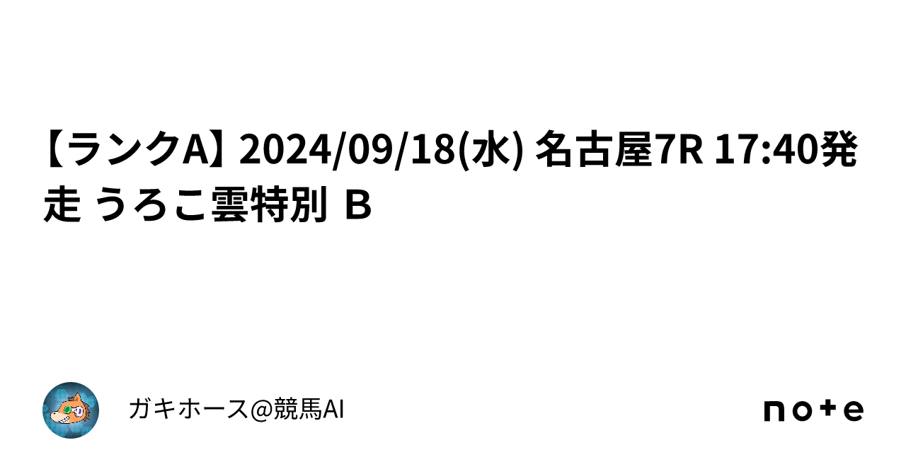 【ランクA】 2024/09/18(水) 名古屋7R 17:40発走 うろこ雲特別 B｜ガキホース@競馬AI