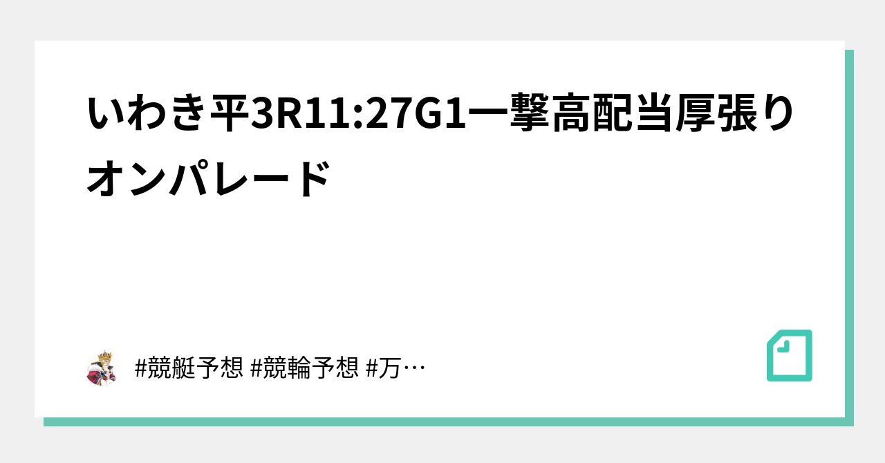 いわき平3R11:27🔥G1一撃高配当厚張りオンパレード🔥｜#競艇予想 #競輪予想 #万舟 #万車 #公営ギャンブル｜note