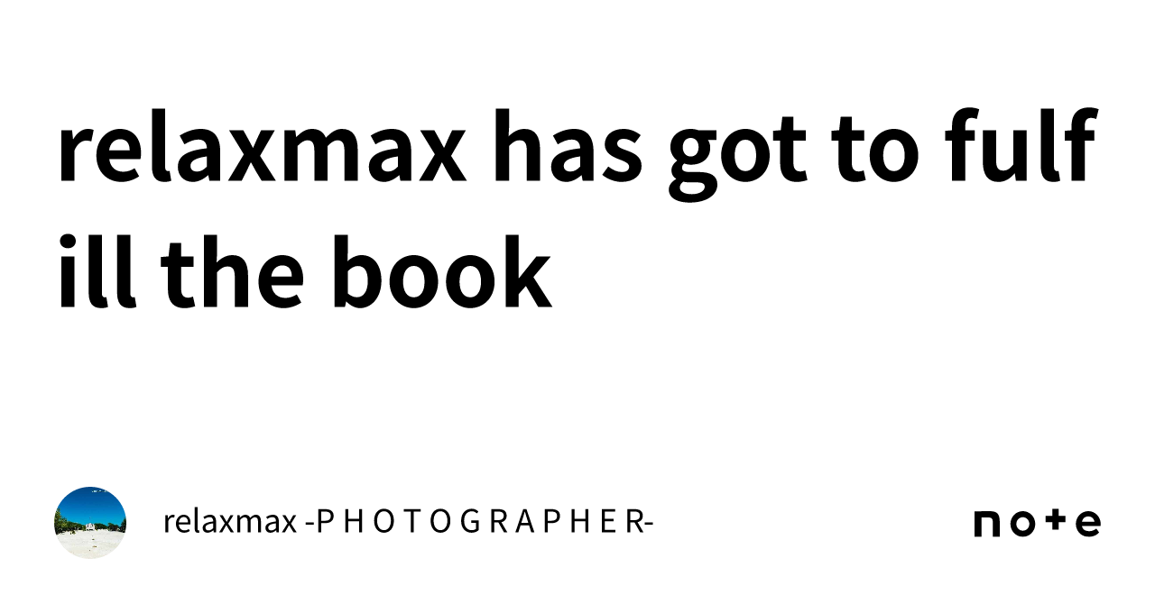 relaxmax has got to fulfill the book｜relaxmax -P H O T O G R A P H E R-