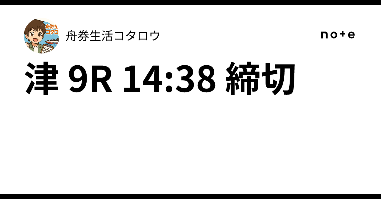 津 9R 14:38 締切 ｜舟券生活コタロウ
