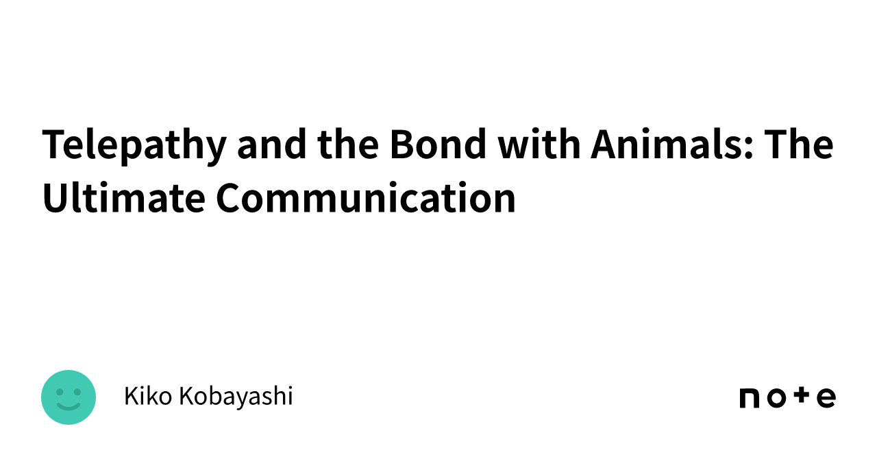 Telepathy and the Bond with Animals: The Ultimate Communication｜Kiko ...