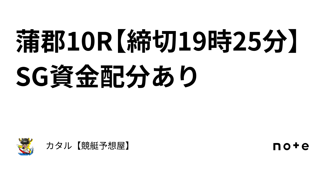 🔥🌐蒲郡10R【締切19時25分】🔥🌐SG🔥🌐資金配分あり｜カタル【競艇予想屋】
