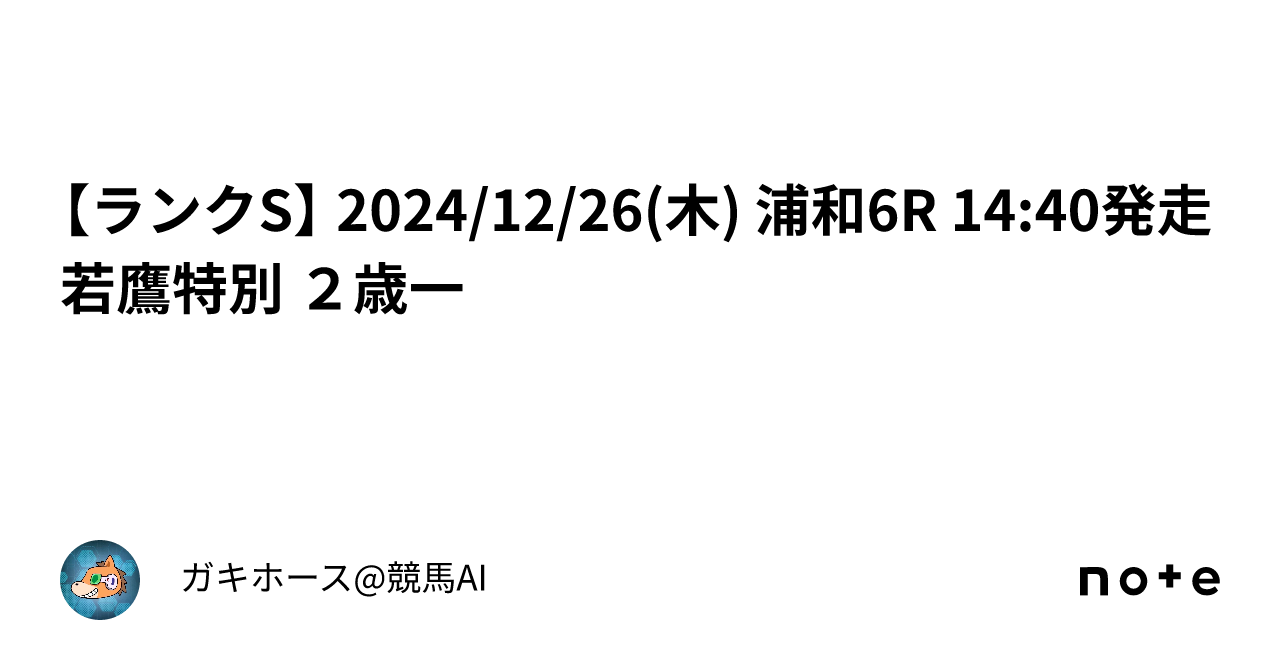 【ランクS】 2024/12/26(木) 浦和6R 14:40発走 若鷹特別 2歳一｜ガキホース@競馬AI