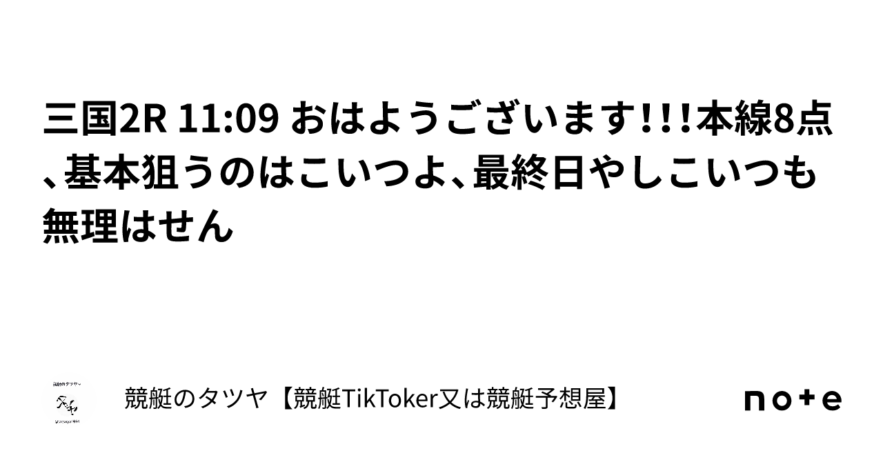 三国2R 11:09 おはようございます！！！本線8点、基本狙うのはこいつよ、最終日やしこいつも無理はせん｜競艇のタツヤ【競艇TikToker又は競艇予想屋】