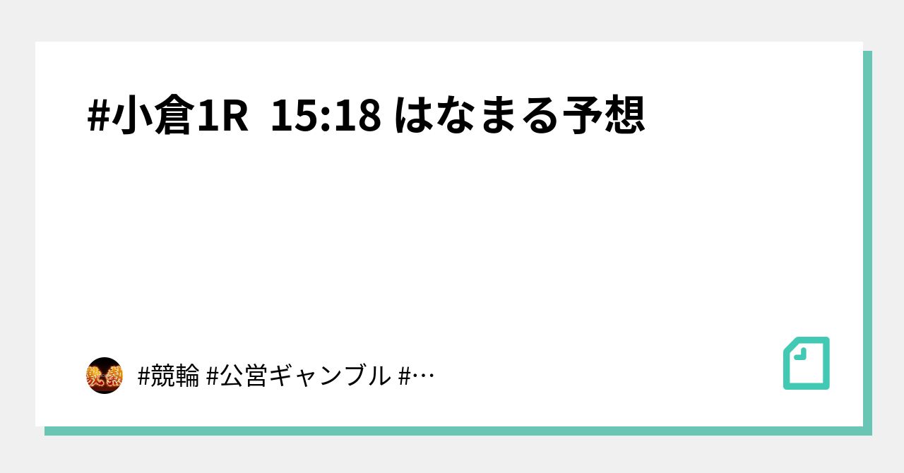 #小倉1R 15:18🚴‍♂️🚴‍♂️🚴‍♂️ はなまる予想｜#競輪予想 #競艇予想｜note