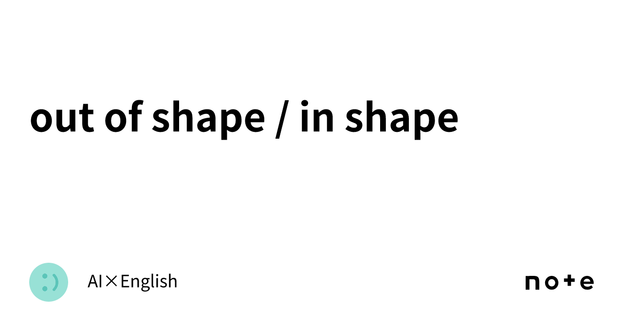 out of shape / in shape｜AI×English