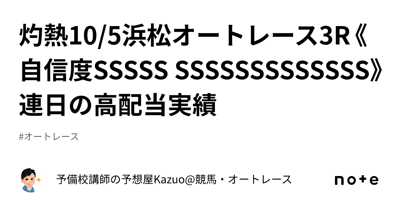 灼熱10/5浜松オートレース3R《自信度SSSSS SSSSSSSSSSSSS》連日の高配当実績㊗️㊗️｜予備校講師の予想屋Kazuo@競馬・オートレース