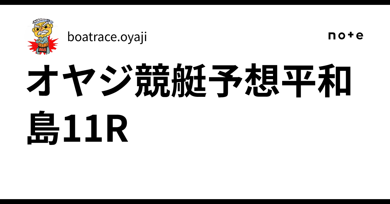 オヤジ競艇予想😎平和島11R｜boatrace.oyaji