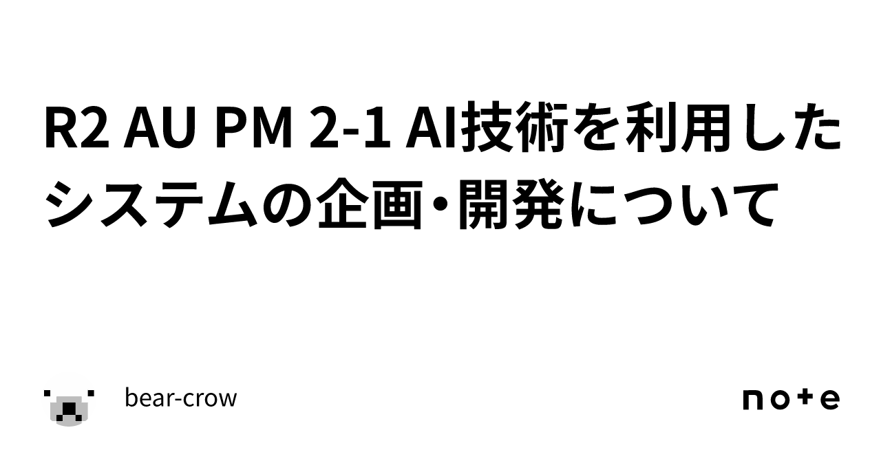 R2 AU PM 2-1 AI技術を利用したシステムの企画・開発について｜bear-crow