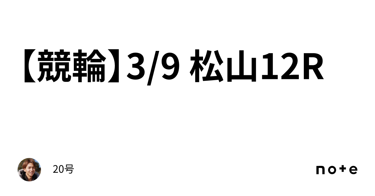 【競輪】3/9 松山12R｜20号