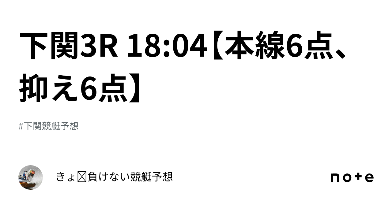 下関3R 18:04【本線6点、抑え6点】｜きょ🛥負けない競艇予想