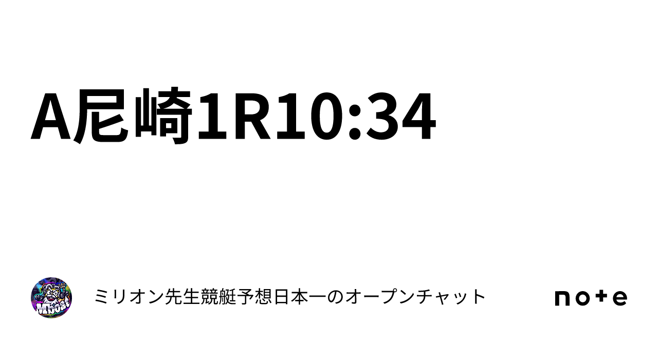 A📕尼崎1R10:34📕｜🚤ミリオン先生競艇予想🚤日本一のオープンチャット
