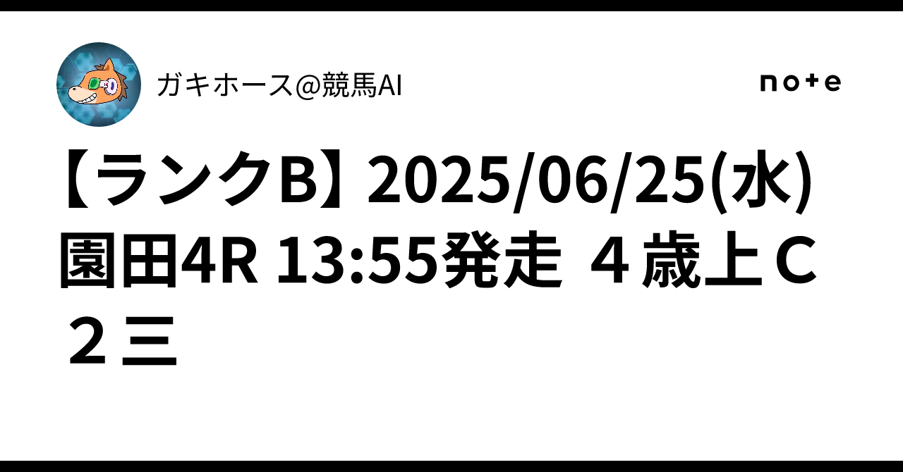 【ランクB】 2025/06/25(水) 園田4R 13:55発走 4歳上C2三 ｜ガキホース@競馬AI