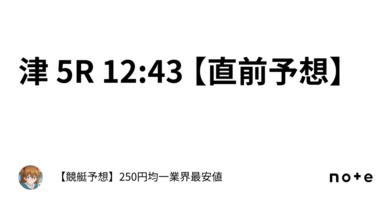津 5R 12:43 【直前予想】｜【競艇予想】🚤 ️‍🔥250円均一‼️業界最安値😈