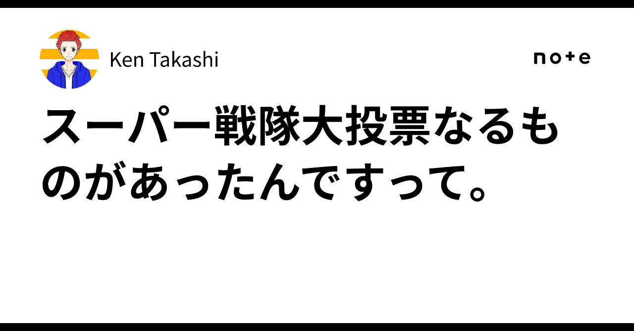 スーパー戦隊大投票なるものがあったんですって。｜Ken Takashi