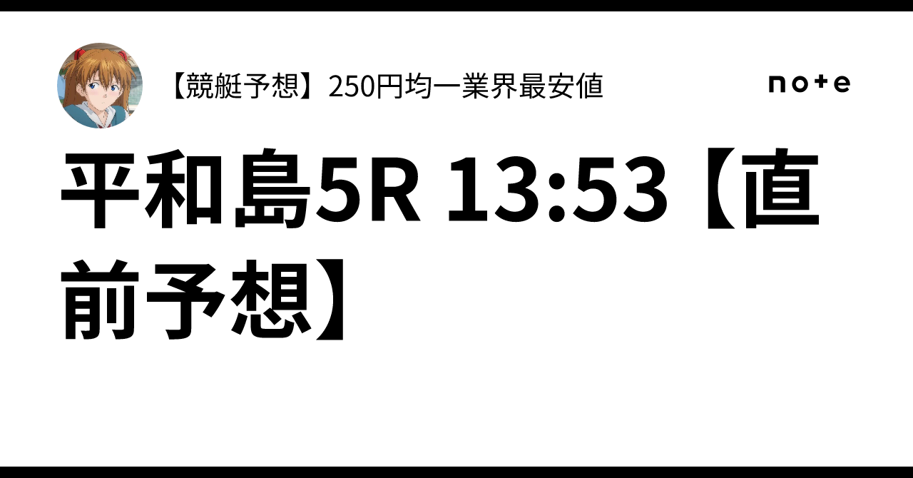 平和島5R 13:53 【直前予想】｜【競艇予想】🚤 ️‍🔥250円均一‼️業界最安値😈