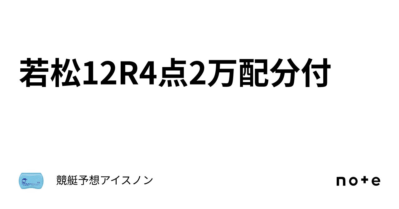 若松12R4点2万配分付｜競艇予想アイスノン