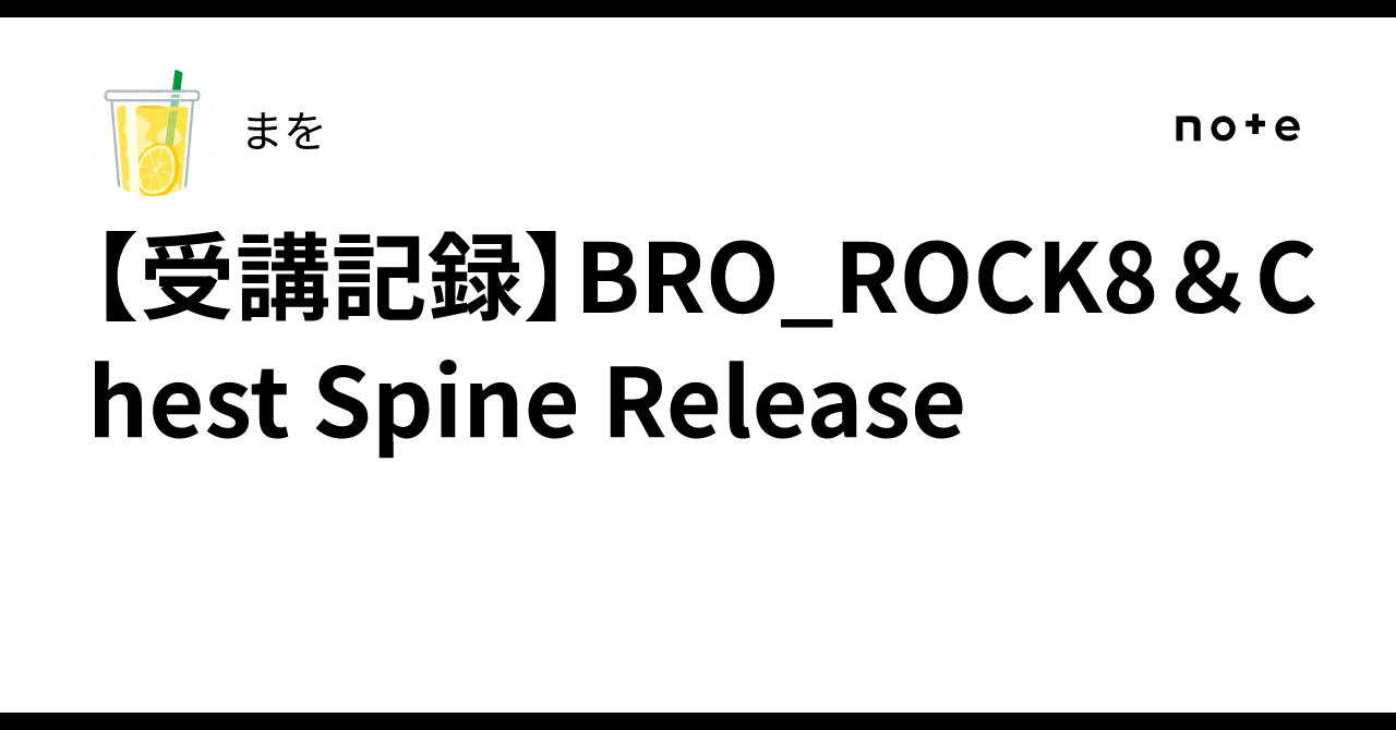 【受講記録】BRO_ROCK8＆Chest Spine Release｜まを
