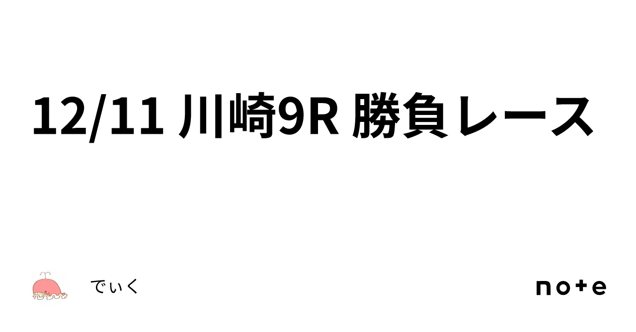 12/11 川崎9R 勝負レース｜でぃく