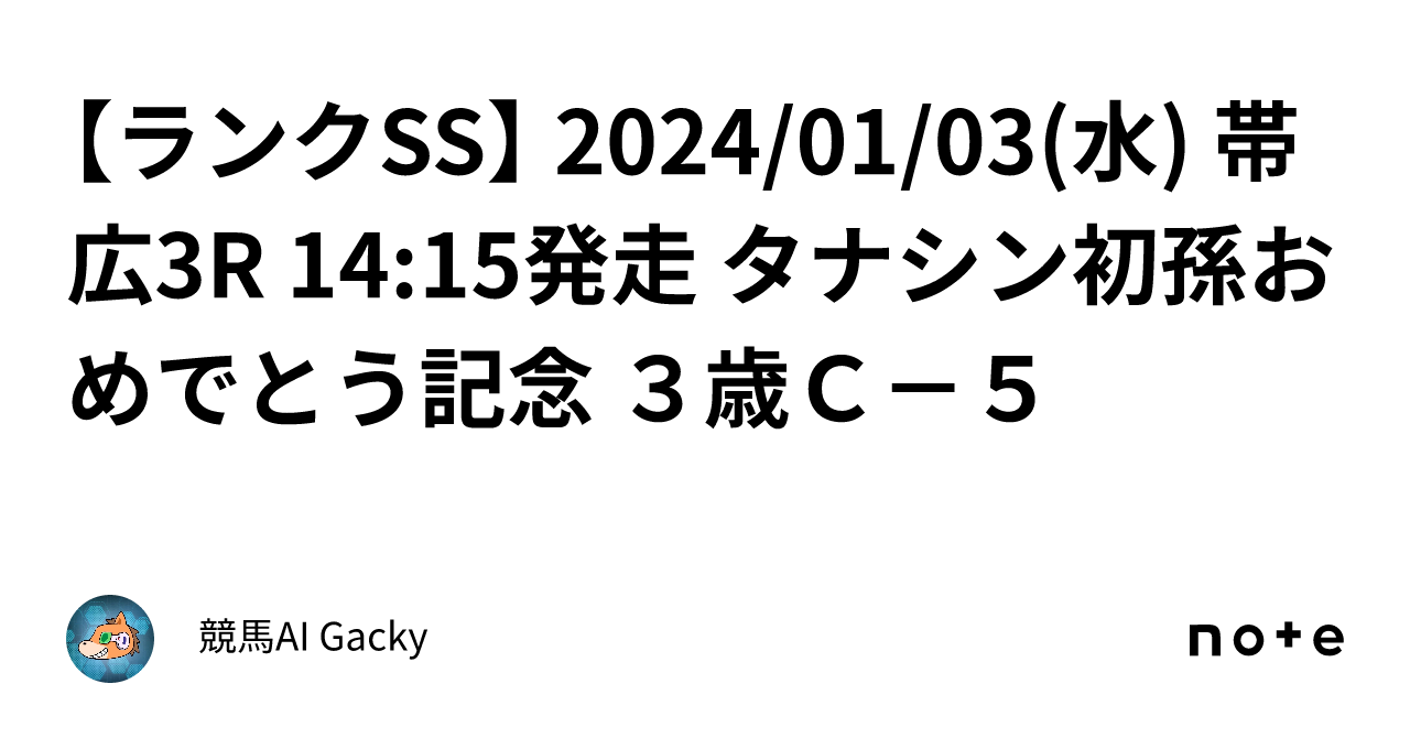 【ランクSS】 2024/01/03(水) 帯広3R 14:15発走 タナシン初孫おめでとう記念 3歳C－5｜競馬AI Gacky