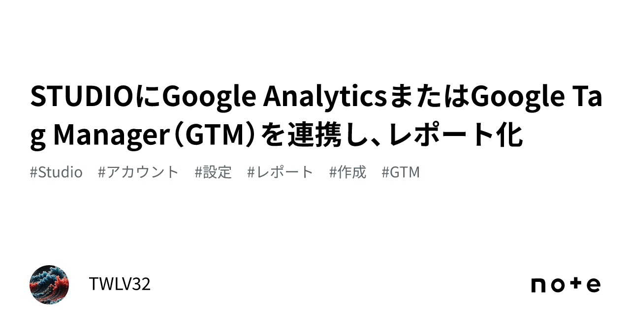 STUDIOにGoogle AnalyticsまたはGoogle Tag Manager（GTM）を連携し、レポート化｜TWLV32