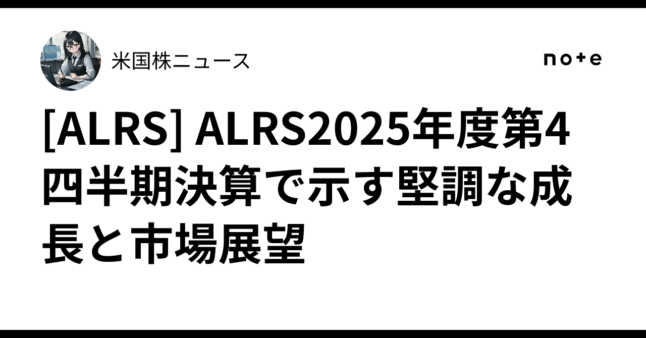 [ALRS] ALRS2025年度第4四半期決算で示す堅調な成長と市場展望｜米国株ニュース