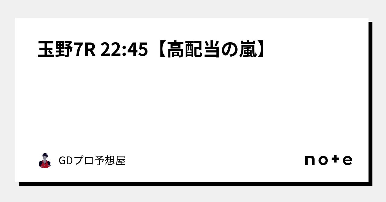 玉野7R 22:45【🔥🔥高配当の嵐🔥🔥】｜GDプロ予想屋｜note