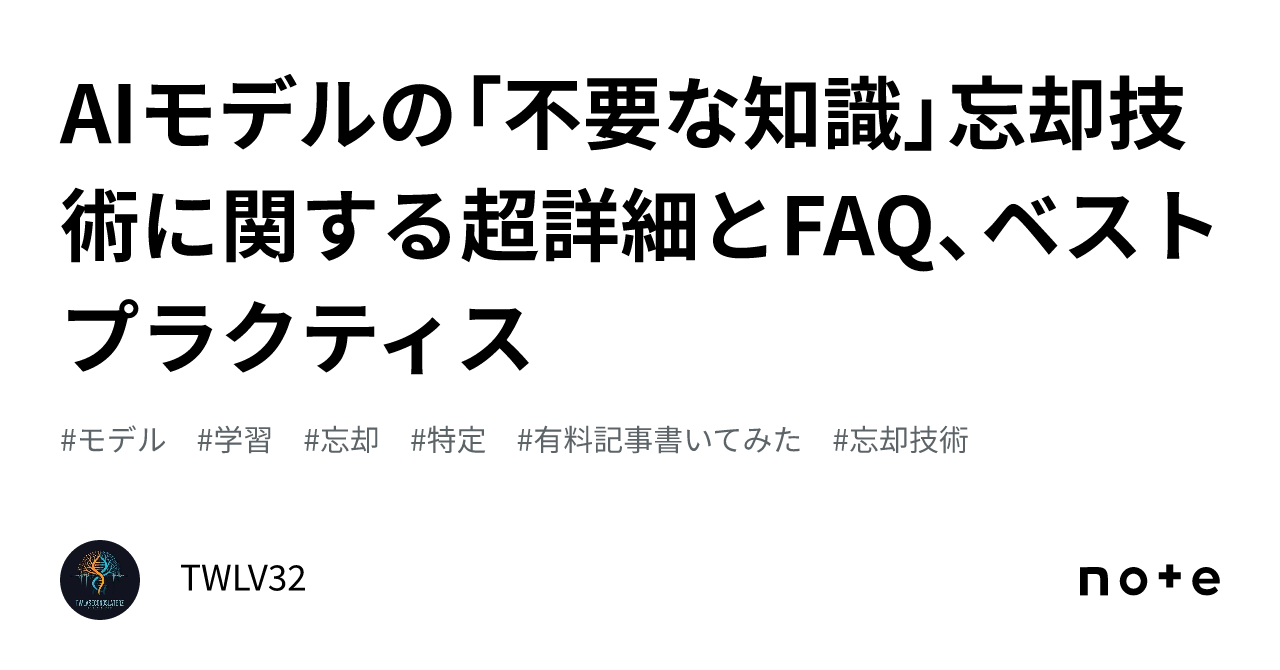 AIモデルの「不要な知識」忘却技術に関する超詳細とFAQ、ベストプラクティス｜TWLV32