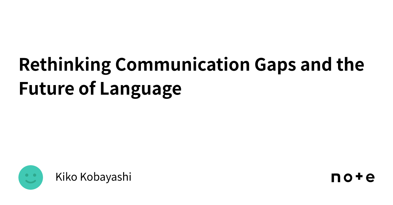 Rethinking Communication Gaps and the Future of Language｜Kiko Kobayashi