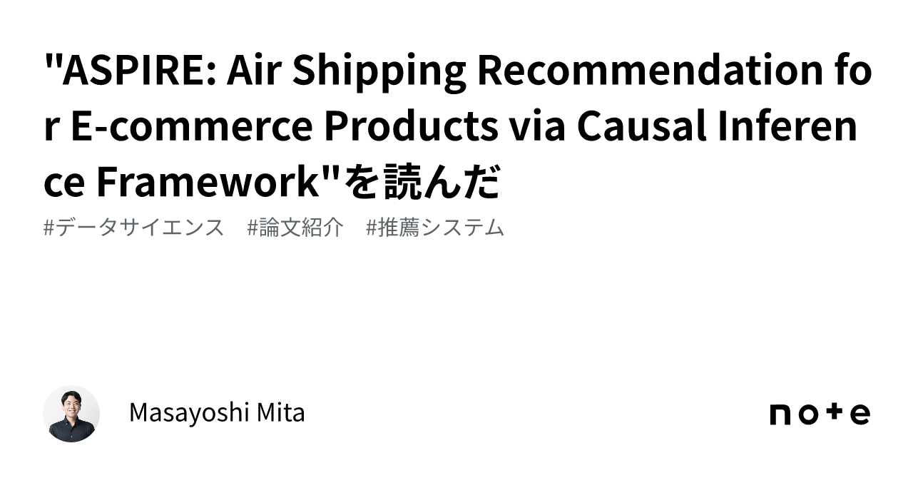 "ASPIRE: Air Shipping Recommendation for E-commerce Products via Causal Inference Framework"を読んだ ...