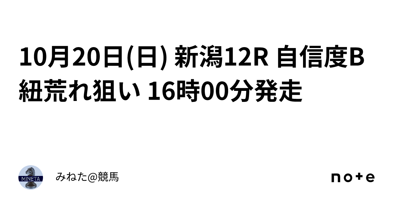 10月20日(日) 新潟12R 自信度B 紐荒れ狙い 16時00分発走｜みねた@競馬
