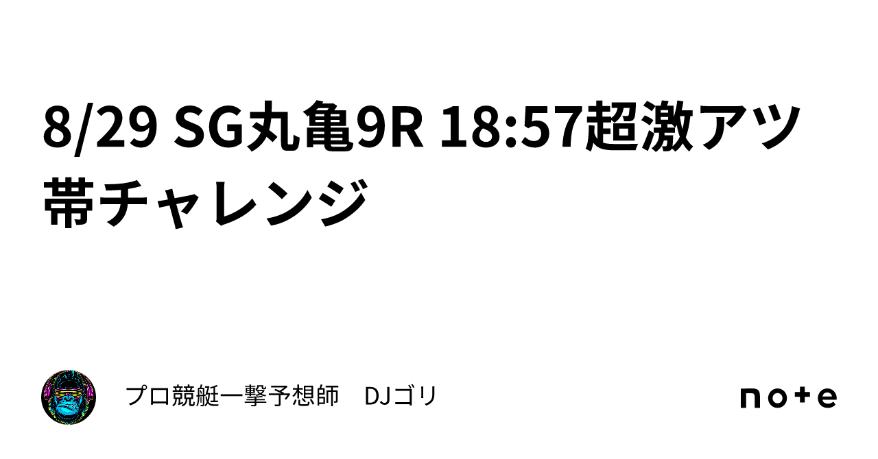 8/29 SG🏆丸亀9R 18:57🔥超激アツ‼️帯チャレンジ🦍｜プロ競艇一撃予想師 DJゴリ🎧